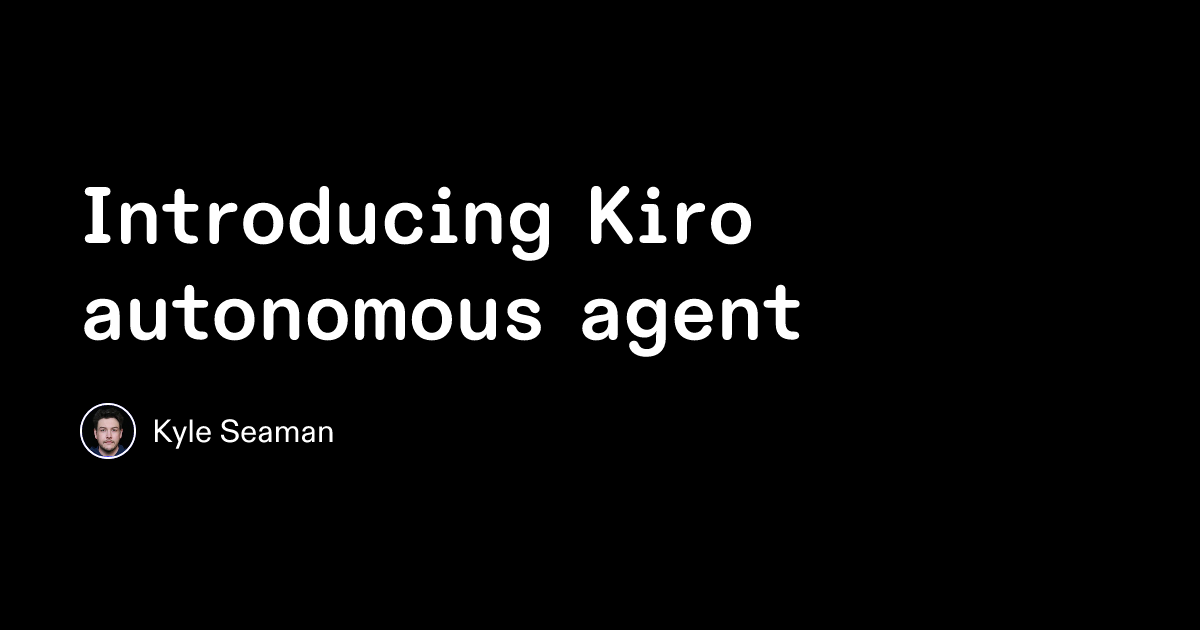 Introducing Kiro autonomous agent - Kiro