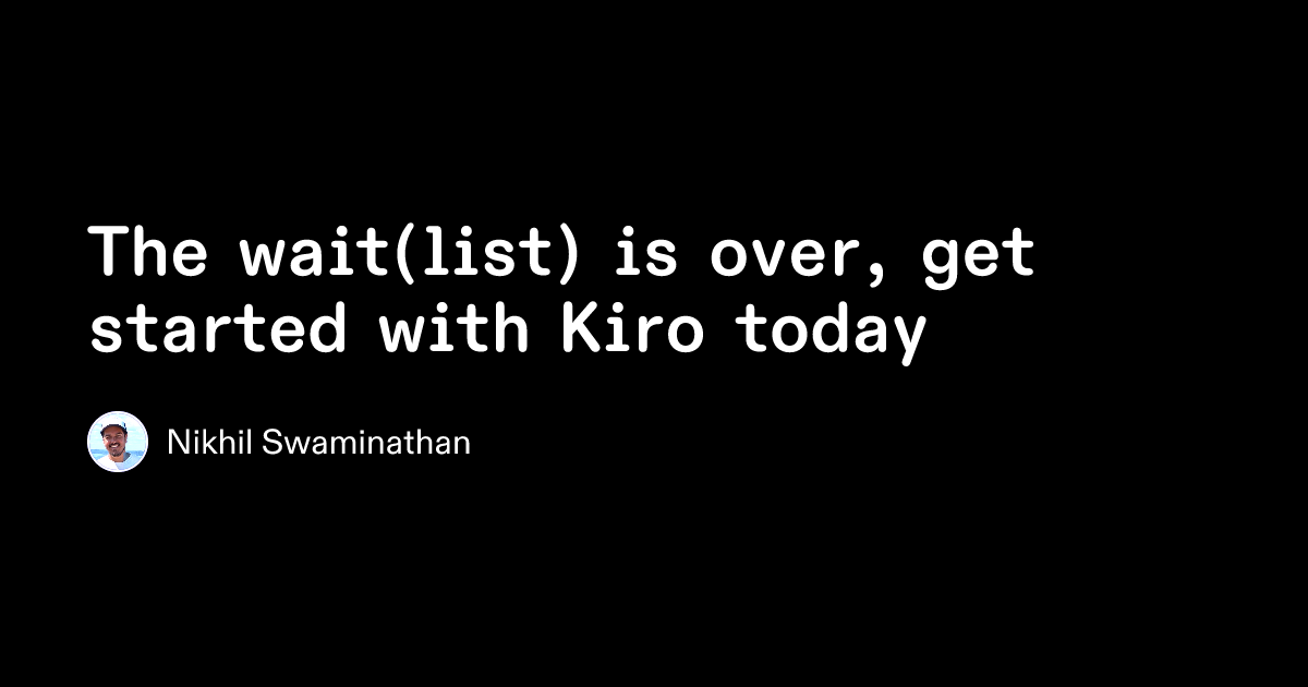The wait(list) is over, get started with Kiro today - Kiro
